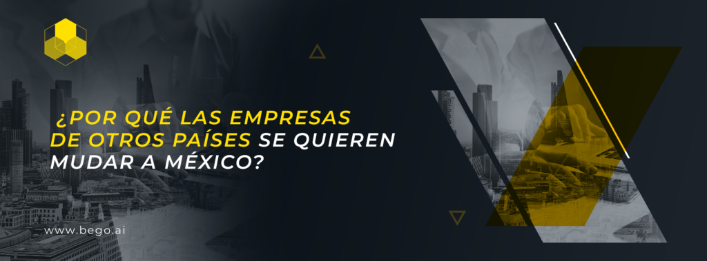 ¿Por qué las empresas de otros países se quieren mudar a México?